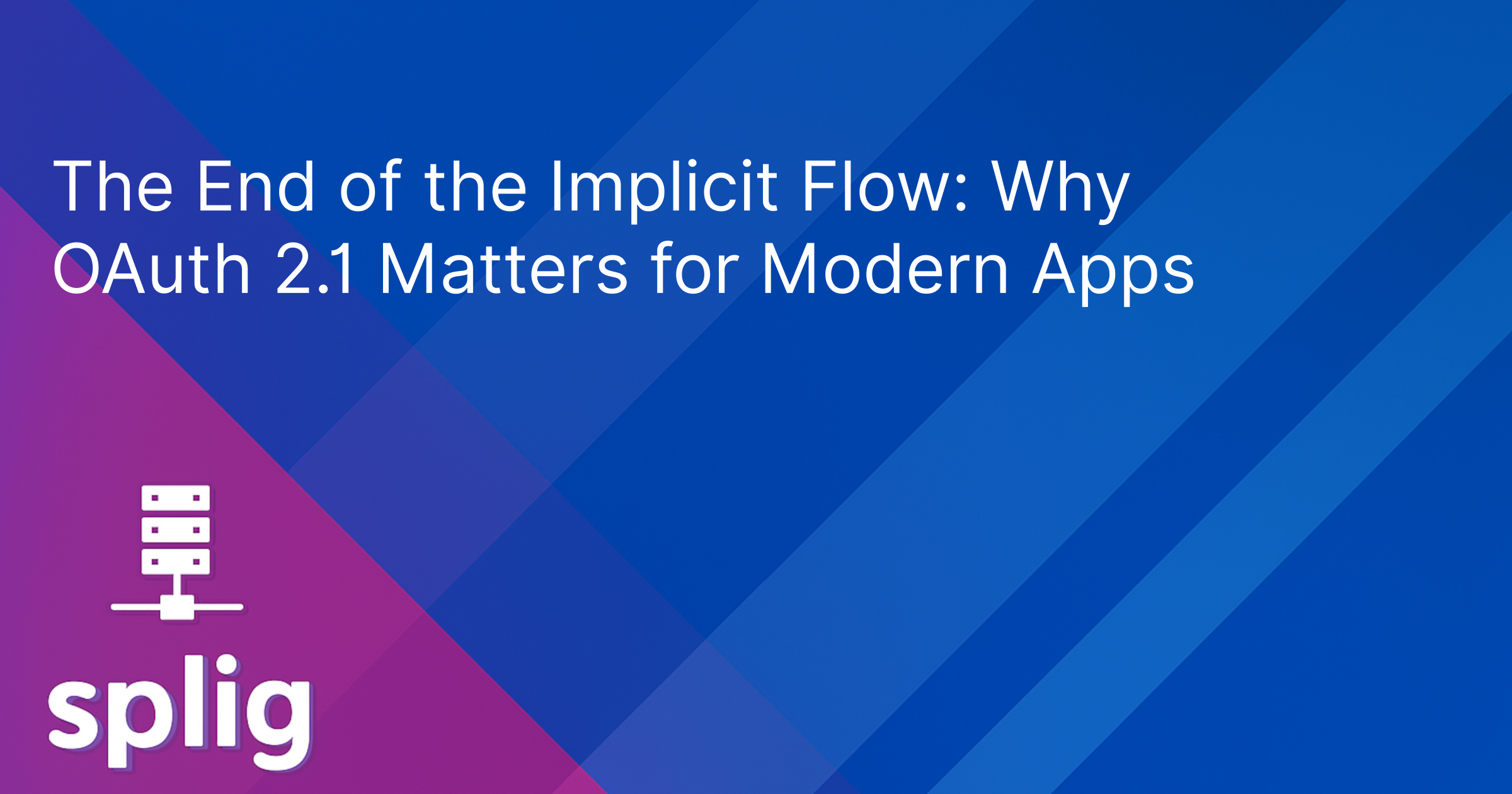 The End of the Implicit Flow: Why OAuth 2.1 Matters for Modern Apps